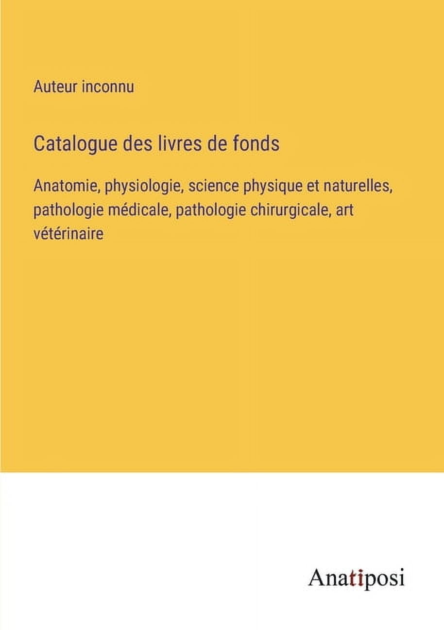 Catalogue des livres de fonds:Anatomie, physiologie, science physique et naturelles, pathologie ...