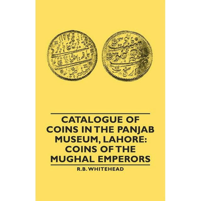 Catalogue of Coins in the Panjab Museum, Lahore : Coins of the Mughal Emperors - Walmart.com