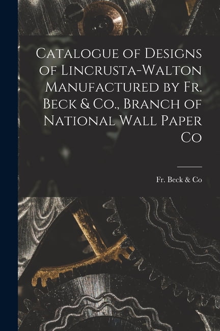Catalogue of Designs of Lincrusta-Walton Manufactured by Fr. Beck & Co ...