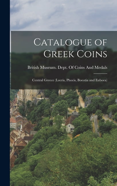 Catalogue of Greek Coins: Central Greece (Locris, Phocis, Boeotia and ...