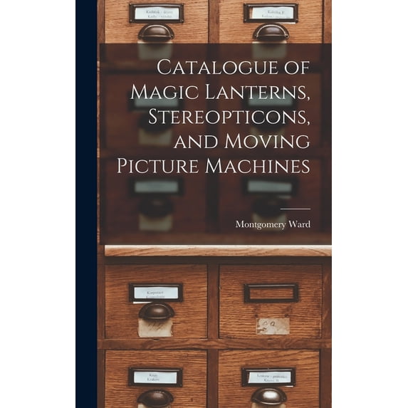 Catalogue of Magic Lanterns, Stereopticons, and Moving Picture Machines ...