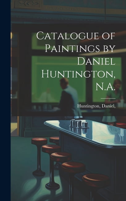 Catalogue of Paintings by Daniel Huntington, N.A. (Hardcover) - Walmart.com