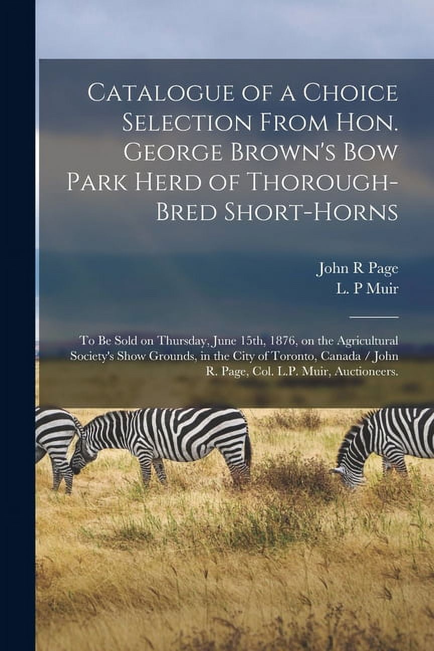Catalogue of a Choice Selection From Hon. George Brown's Bow Park Herd ...