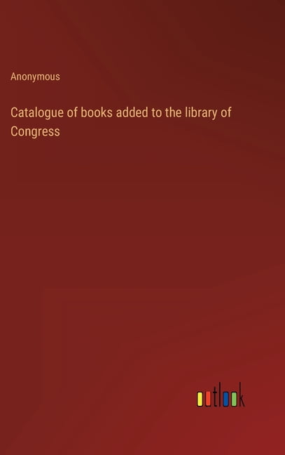 Catalogue of books added to the library of Congress (Hardcover ...