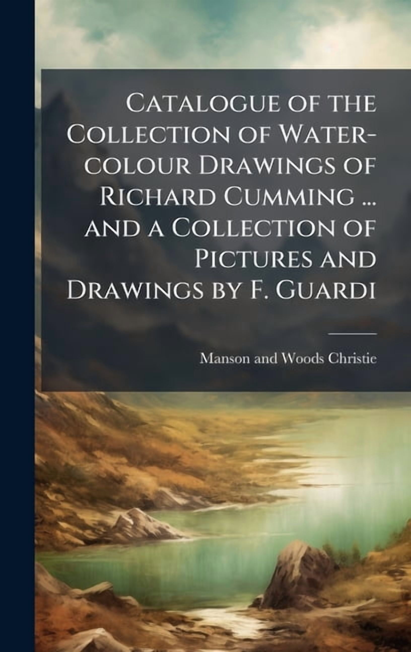 Catalogue of the Collection of Water-colour Drawings of Richard Cumming ...