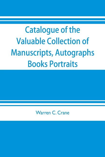 Catalogue of the valuable collection of manuscripts, autographs, books ...