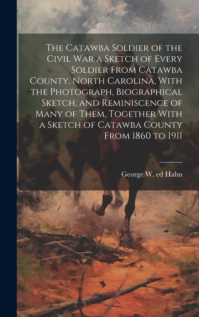 The Catawba Soldier of the Civil War a Sketch of Every Soldier From ...
