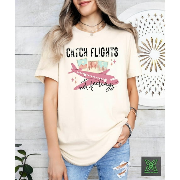 Catch Flights Not Feelings T Shirt, Travel Shirt, Girls Vacation Shirt ...