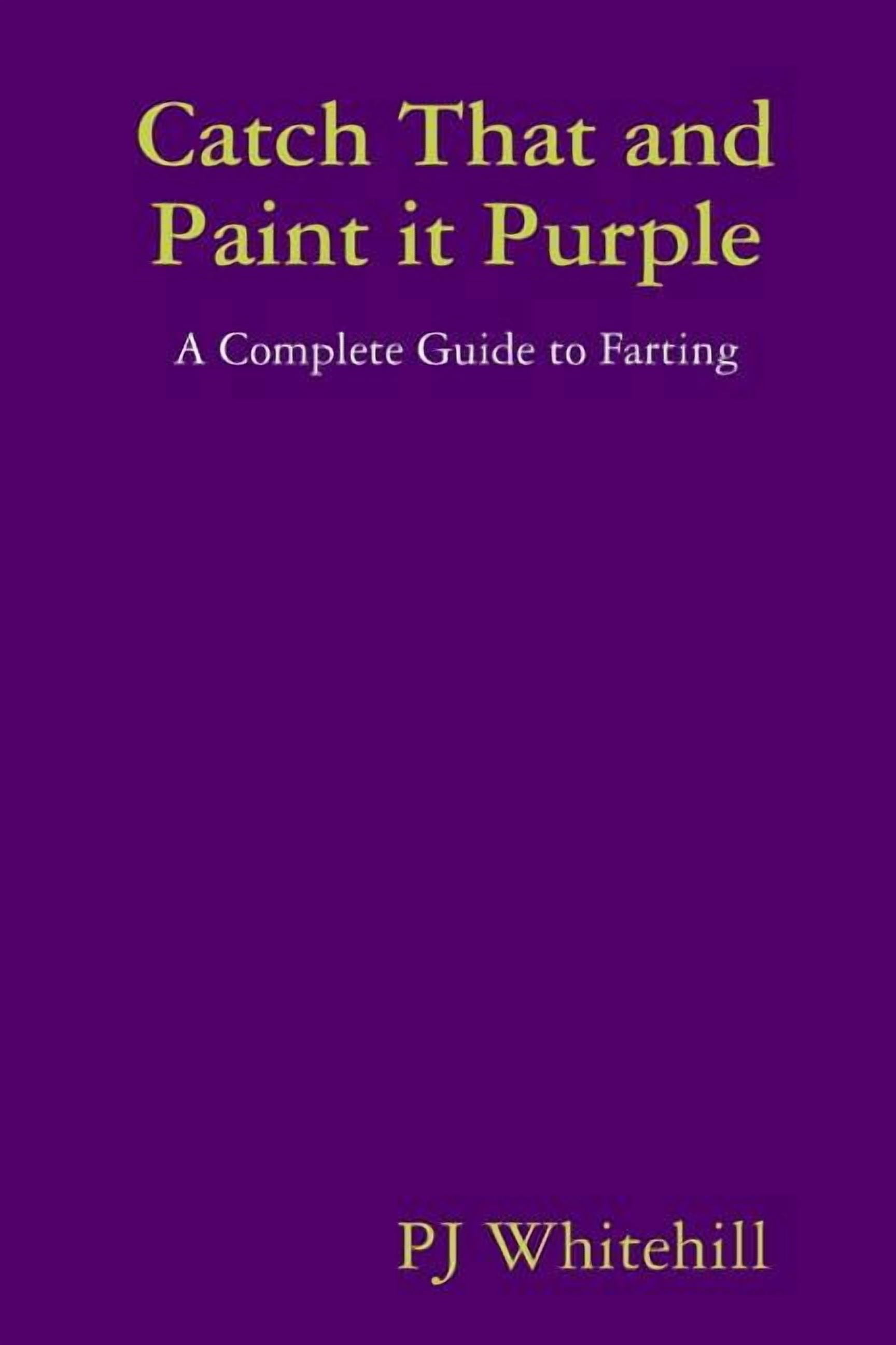 Catch That and Paint it Purple: A Complete Guide to Farting (Paperback ...