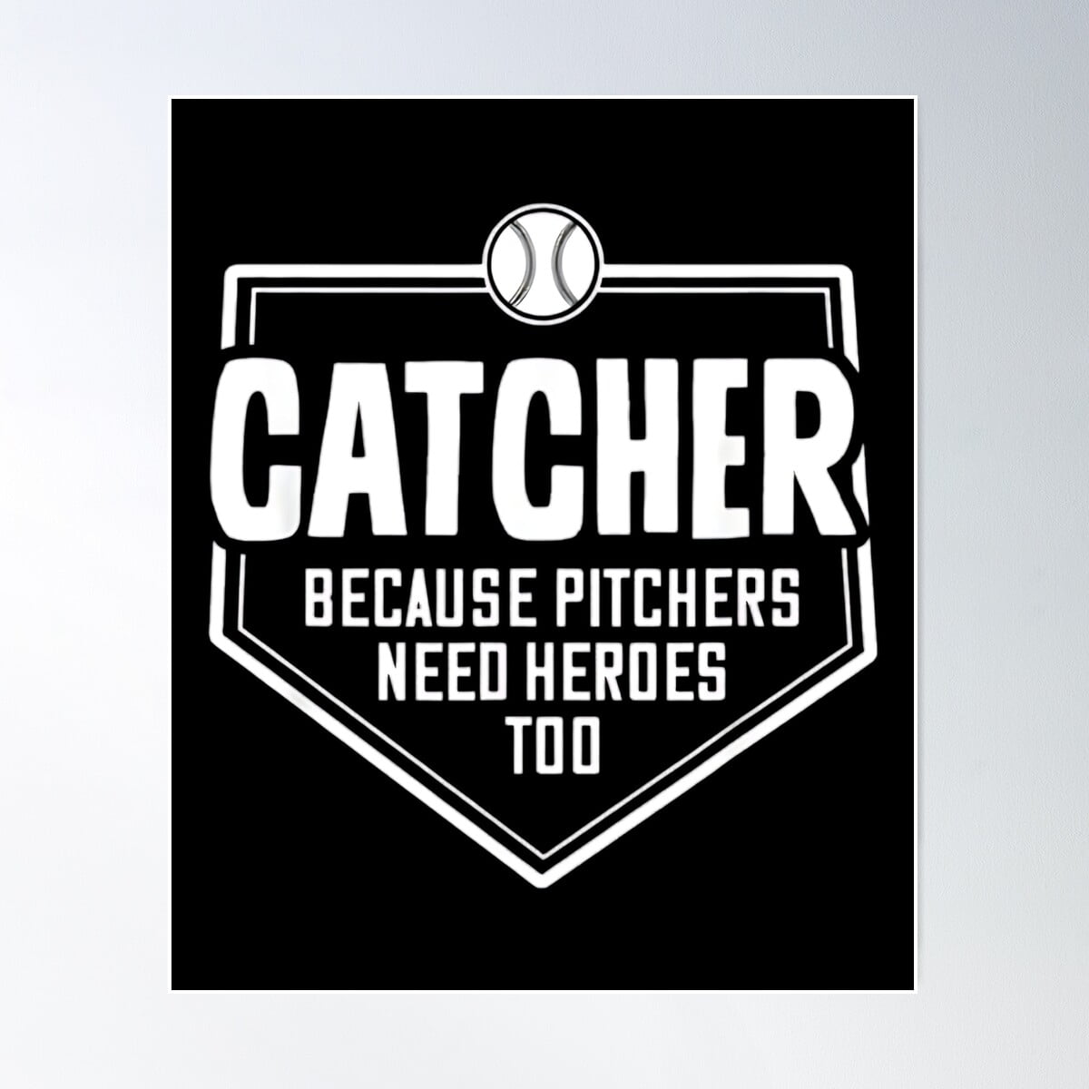 Catcher Because Pitchers Need Heroes Too | Baseball Catcher Poster Wall ...
