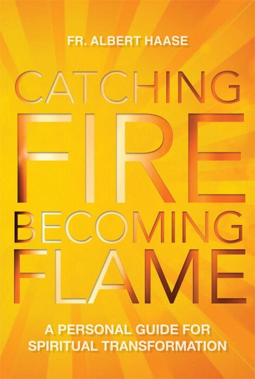 Catching Fire, Becoming Flame : A Guide for Spiritual Transformation ...