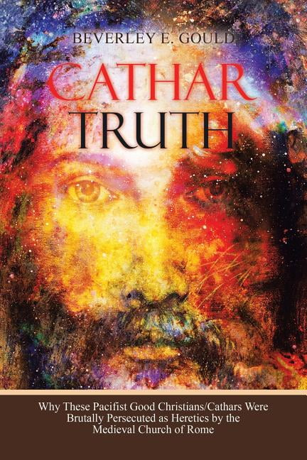 Cathar Truth: Why These Pacifist Good Christians/Cathars Were Brutally ...