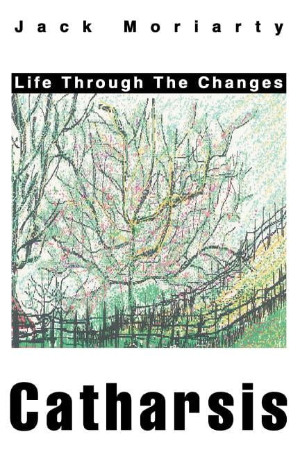 Catharsis: Life Through the Changes (Paperback) by Jack Moriarty - Walmart.com