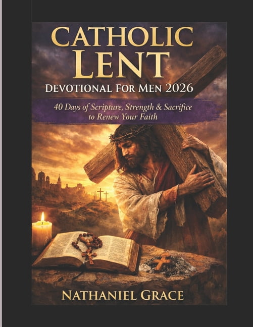 Catholic Lent Devotional for Men 2026: 40 Days of Scripture, Strength ...