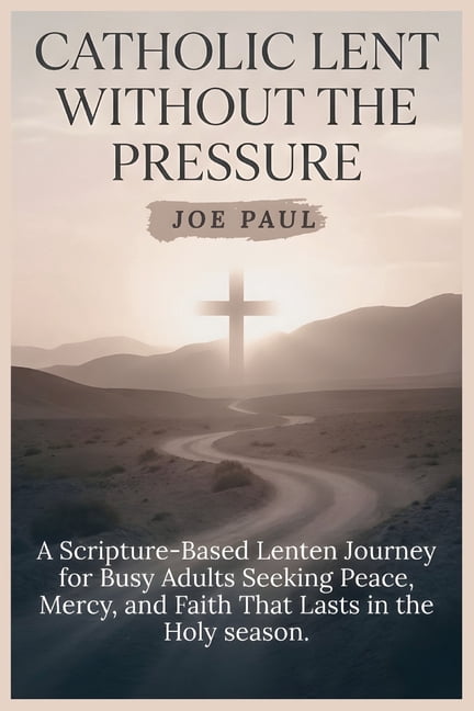 Catholic Lent Without the Pressure: A Scripture-Based Lenten Journey ...