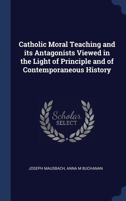 Catholic Moral Teaching And Its Antagonists Viewed In The Light Of ...