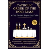 Catholic Order of the Holy Mass: A Fully Detailed, Step-by-Step Guide ...