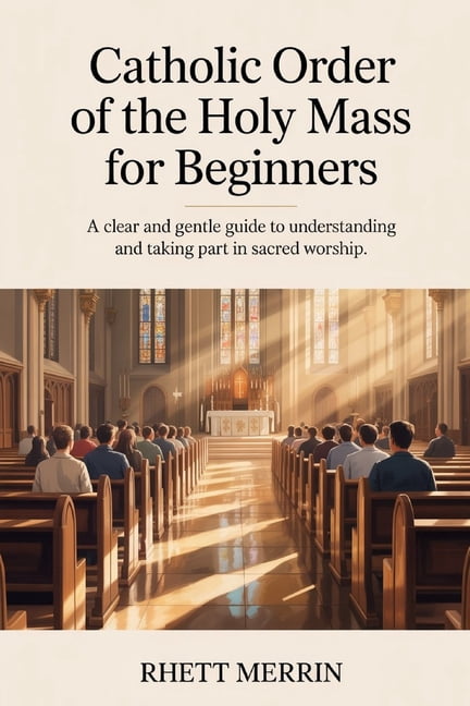 Catholic Order of the Holy Mass for Beginners: A Clear and Gentle Guide ...