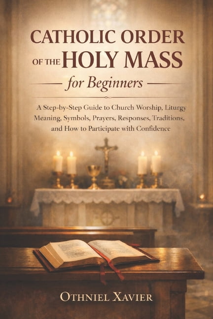 Catholic Order of the Holy Mass for Beginners: A Step-by-Step Guide to ...