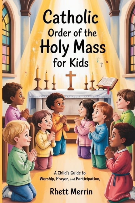 Catholic Order of the Holy Mass for Kids: A Child's Guide to Worship ...