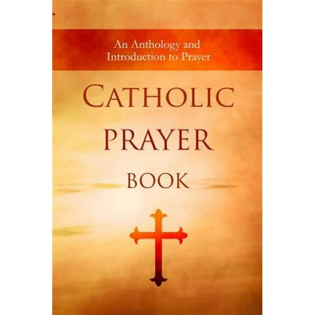 Catholic Prayer Book: An Anthology and Introduction to Prayer - Walmart.com
