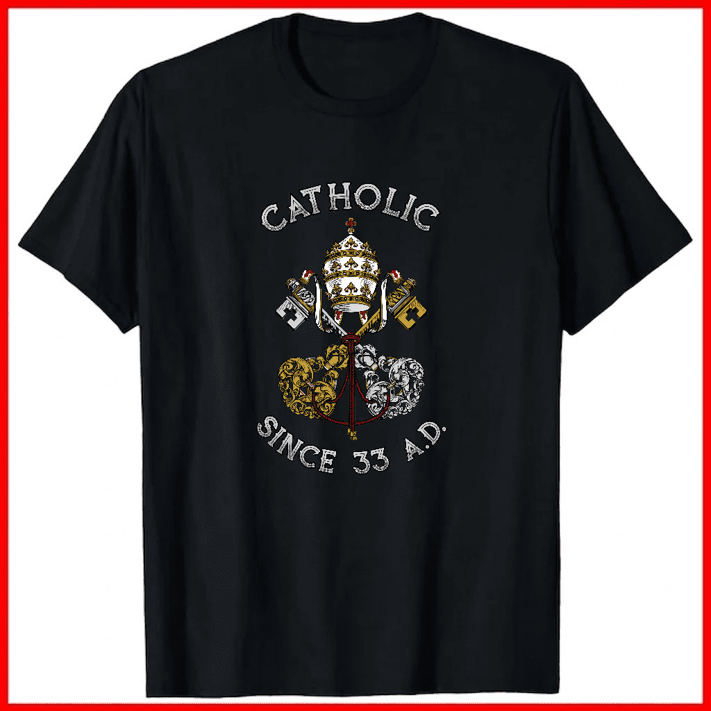 Catholic Since 33 AD Funny Religious Faith History Gift Unisex T-Shirt ...