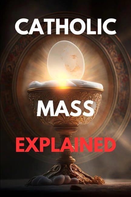 Catholic mass explained: Guide to the catholic mass explained ...