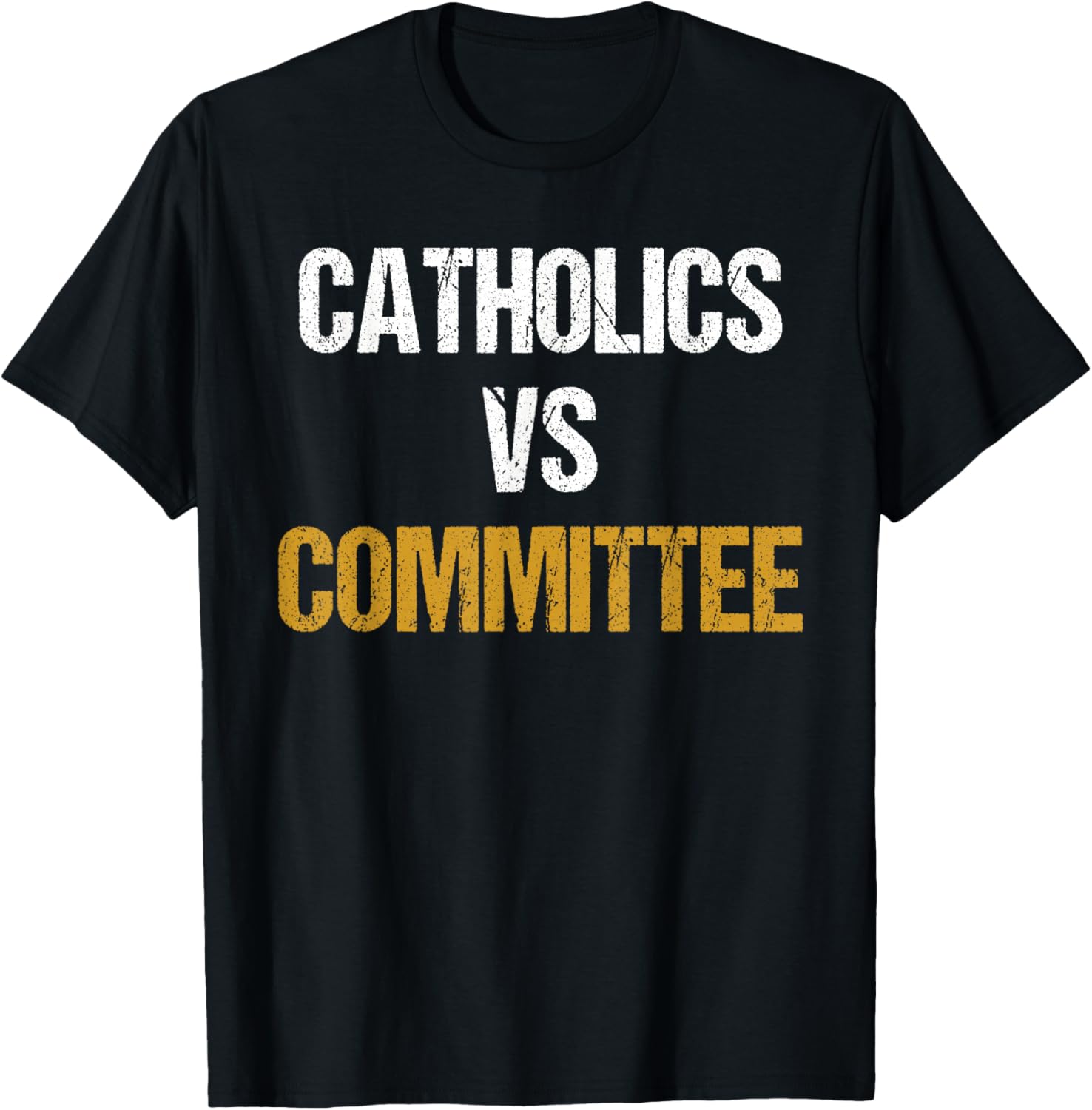 Catholics Vs Committees Funny Catholics Vs Committees T-Shirt- American ...