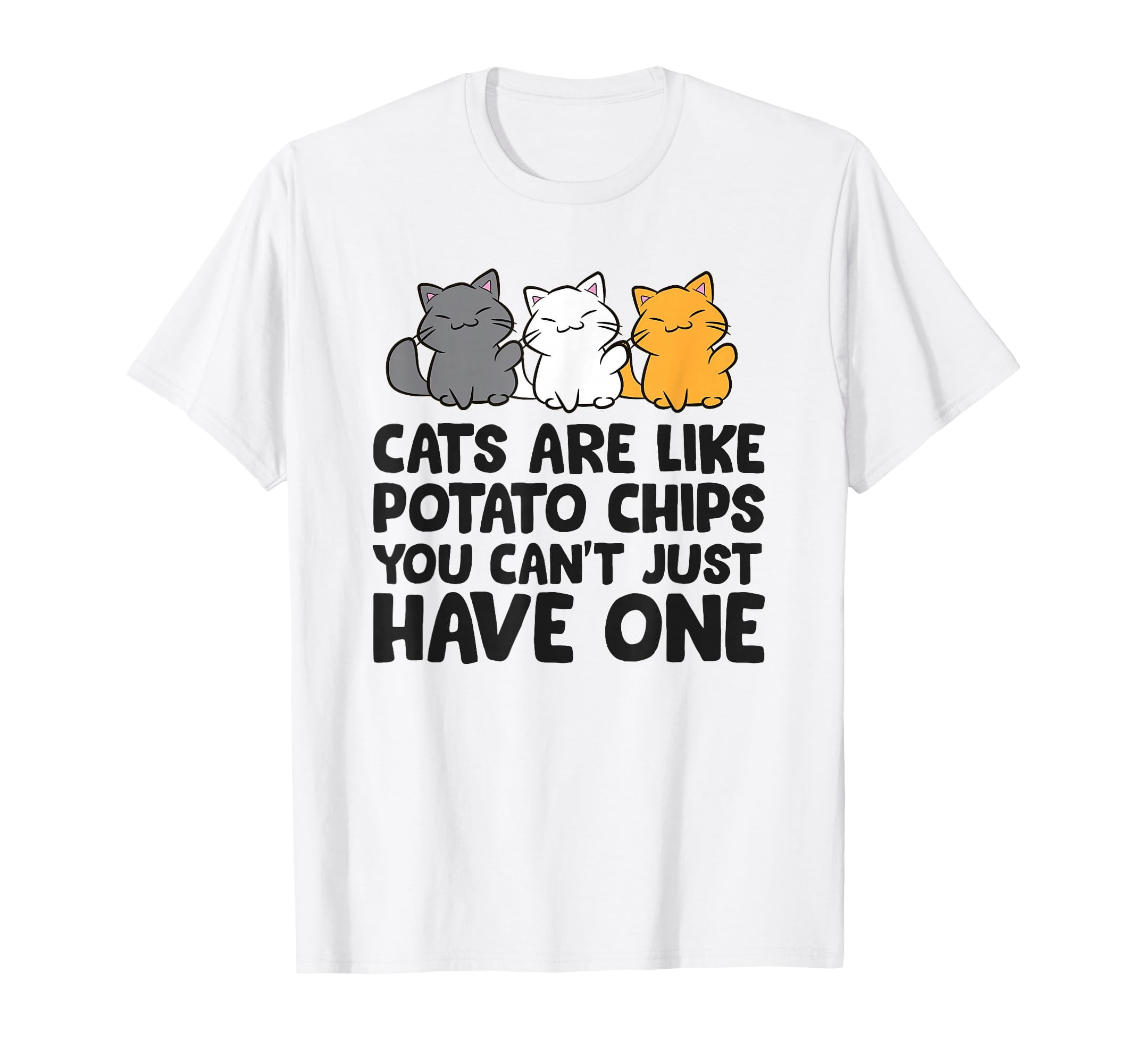 Cats Are Like Potato Chips You Can't Just Have One T-Shirt - Cute ...