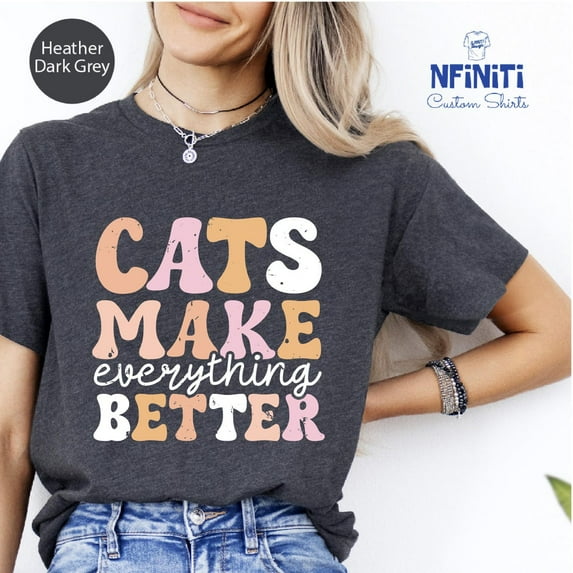 Cats Make Everything Better T-Shirt, Cat Lover Gift All Size S-5Xl ...