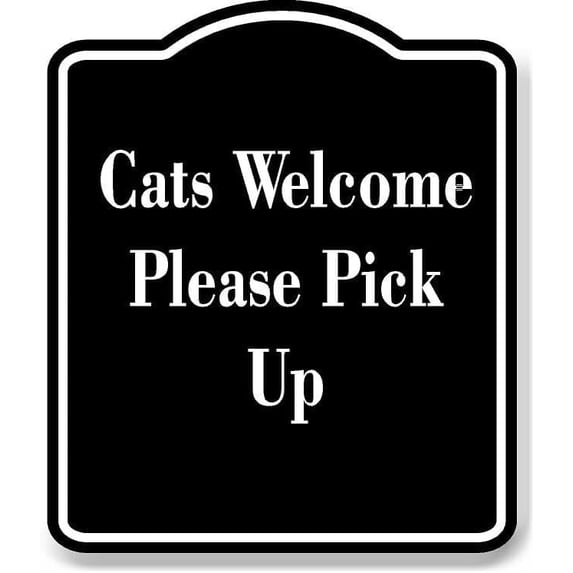 Cats Welcome - Please Pick Up BLACK Aluminum Composite Sign 20''x24 ...