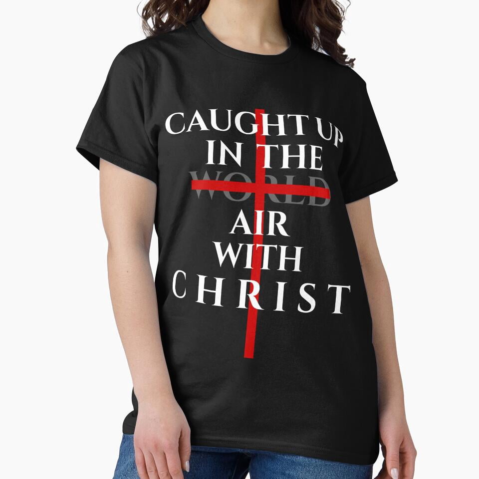 Caught Up In The Air With Christ Shirt, Casual Graphic Tee, Everyday ...