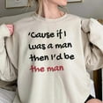 Cause If I Was A Man Then Id Be The Man Shirt, Song Lyric Trending ...