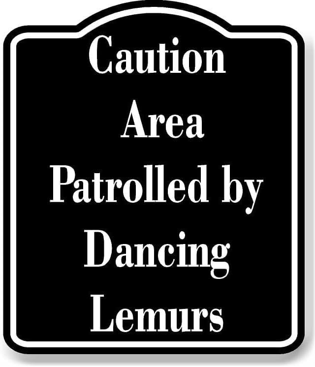 Caution - Area Patrolled by Dancing Lemurs BLACK Aluminum Composite Sign 15''x18'' - Walmart.com