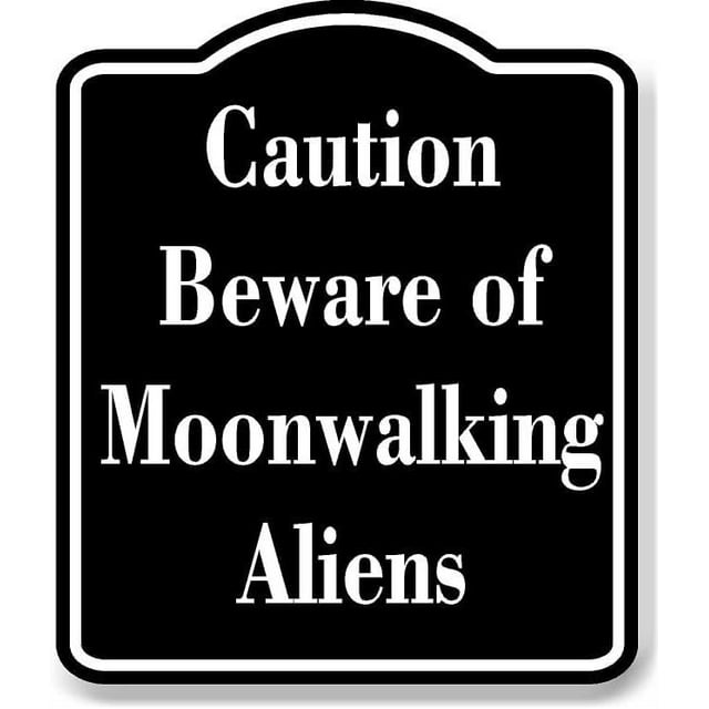 Caution - Beware of Moonwalking Aliens BLACK Aluminum Composite Sign 15 ...