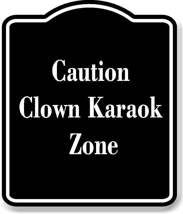 Caution - Clown Karaoke Zone BLACK Aluminum Composite Sign 15''x18 ...