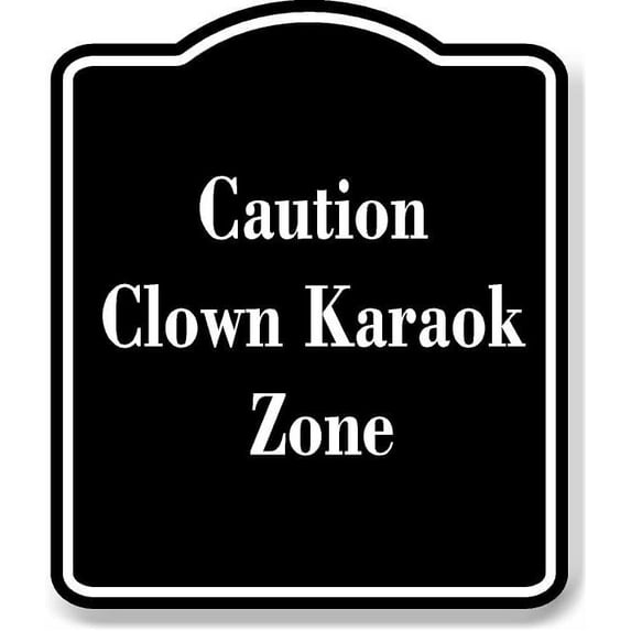 Caution - Clown Karaoke Zone BLACK Aluminum Composite Sign 15''x18 ...