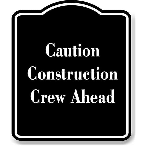 Caution - Construction Crew Ahead BLACK Aluminum Composite Sign 15''x18 ...
