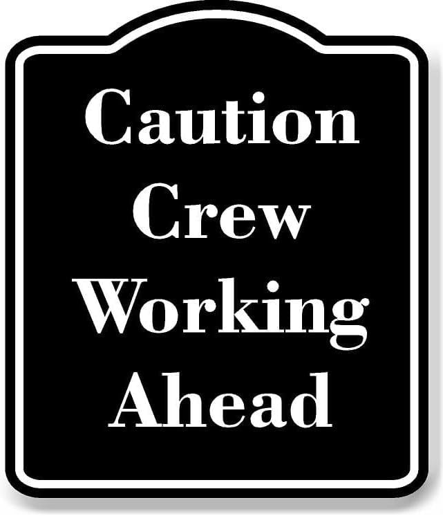 Caution - Crew Working Ahead BLACK Aluminum Composite Sign 15''x18 ...