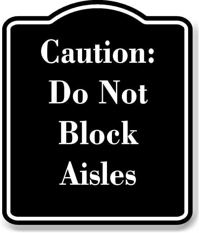 Caution Do Not Block Aisles BLACK Aluminum Composite Sign 20''x24 ...