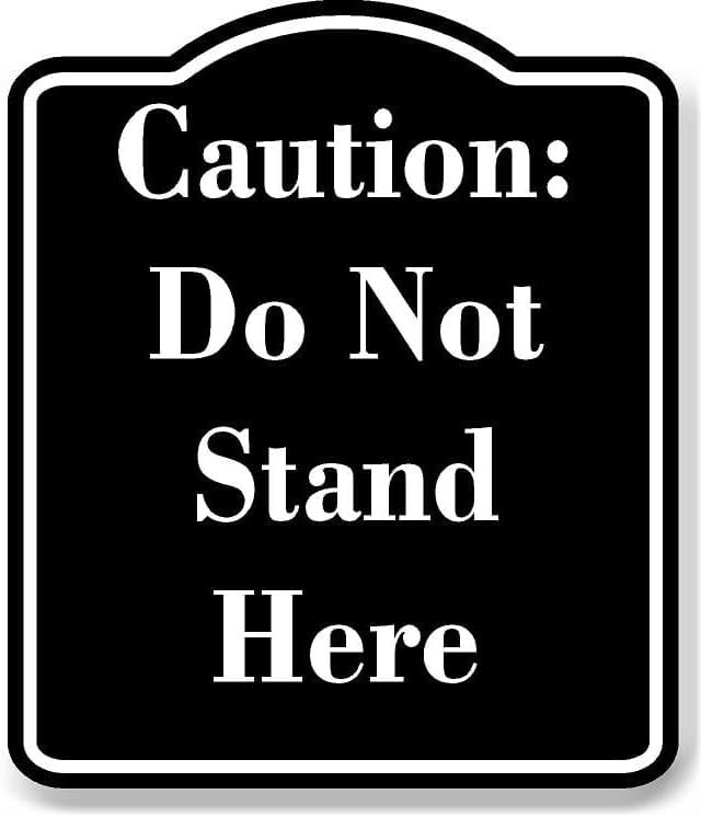 Caution Do Not Stand Here BLACK Aluminum Composite Sign 15''x18 ...