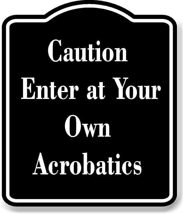 Caution - Enter at Your Own Acrobatics BLACK Aluminum Composite Sign 15 ...