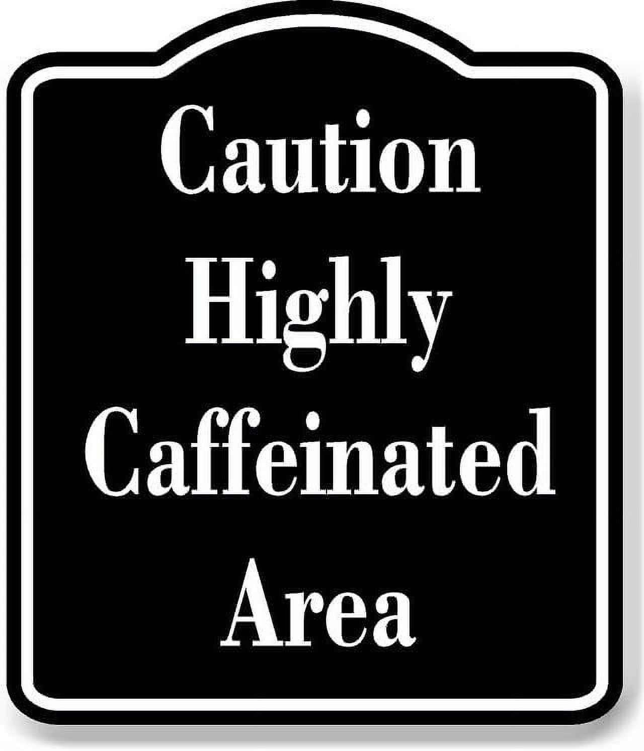 Caution Highly Caffeinated Area BLACK Aluminum Composite Sign 15''x18 ...