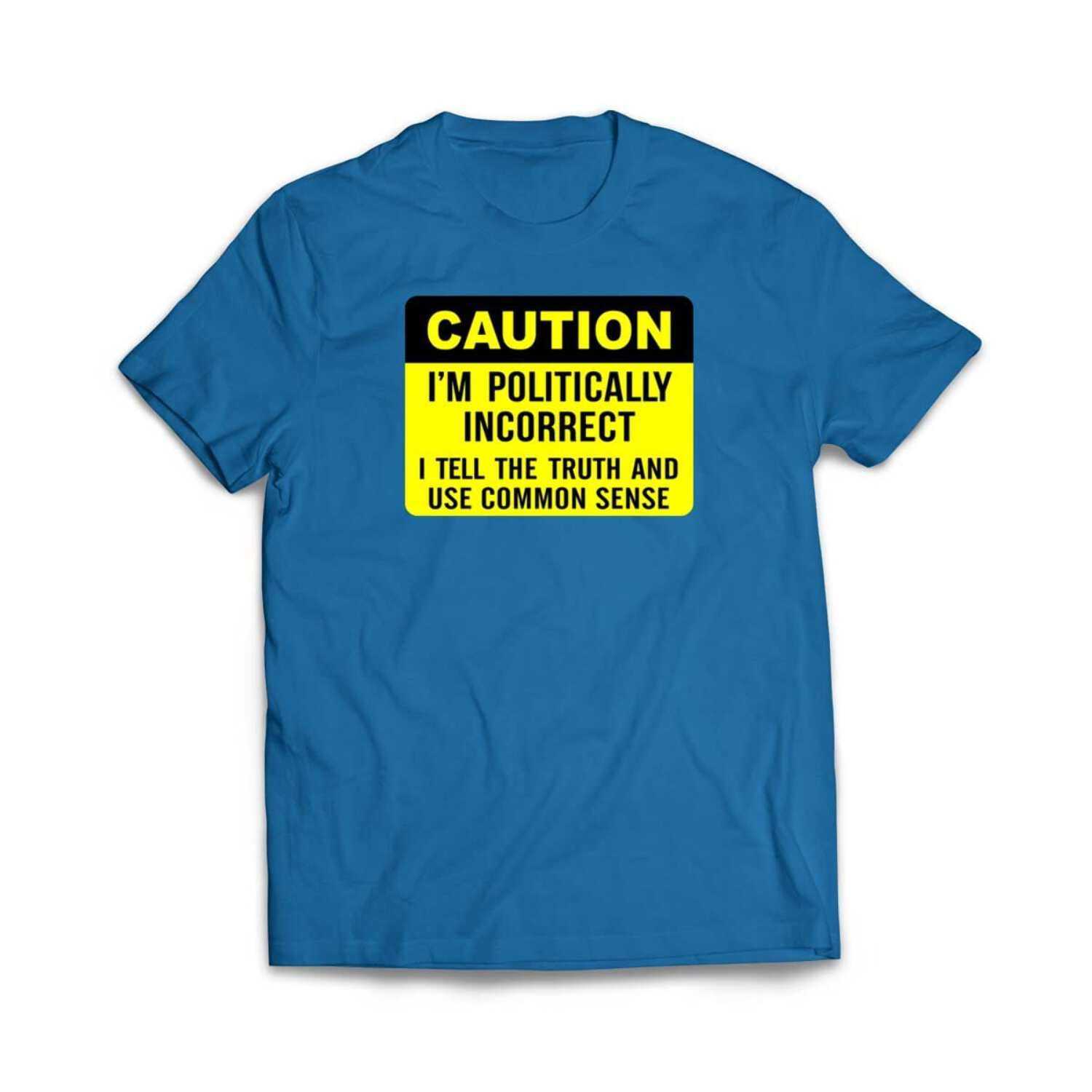 Caution I am Politically Incorrect T-Shirt - Walmart.com