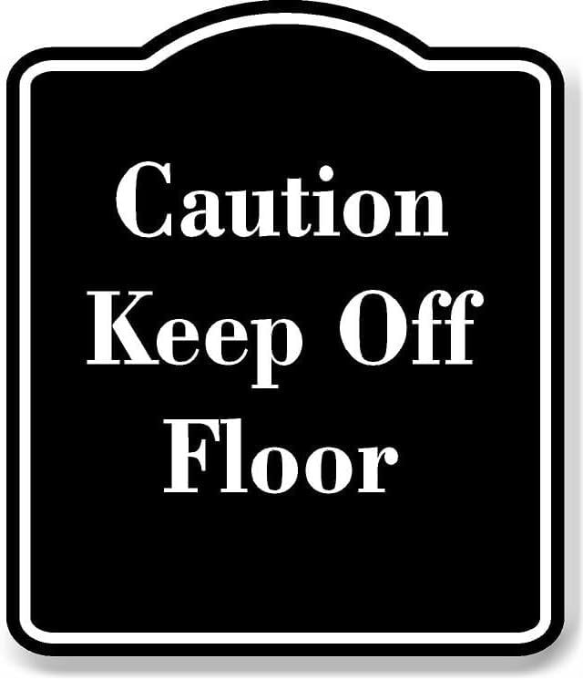 Caution Keep Off Floor BLACK Aluminum Composite Sign 20''x24 ...
