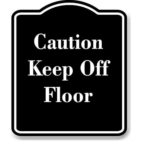 Caution Keep Off Floor BLACK Aluminum Composite Sign 20''x24 ...