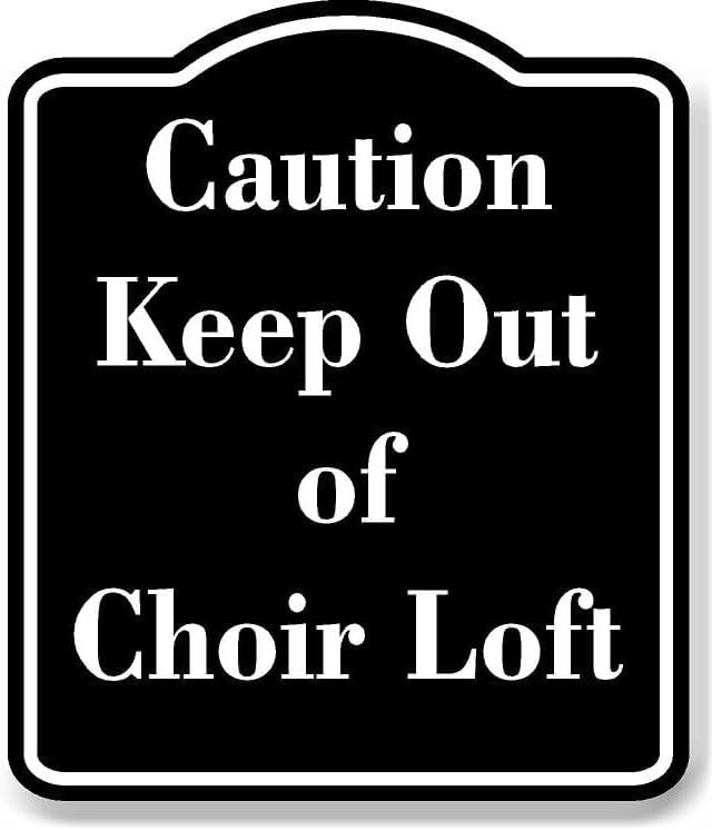 Caution Keep Out of Choir Loft BLACK Aluminum Composite Sign 15''x18 ...