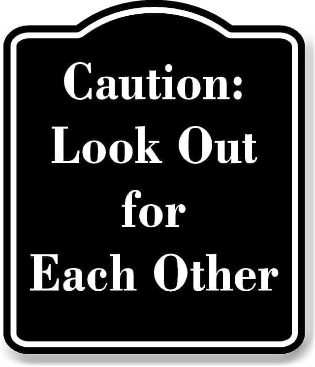 Caution Look Out for Each Other BLACK Aluminum Composite Sign 15''x18 ...