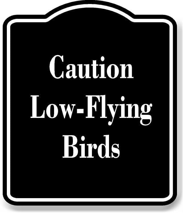 Caution - Low-Flying Birds BLACK Aluminum Composite Sign 15''x18 ...