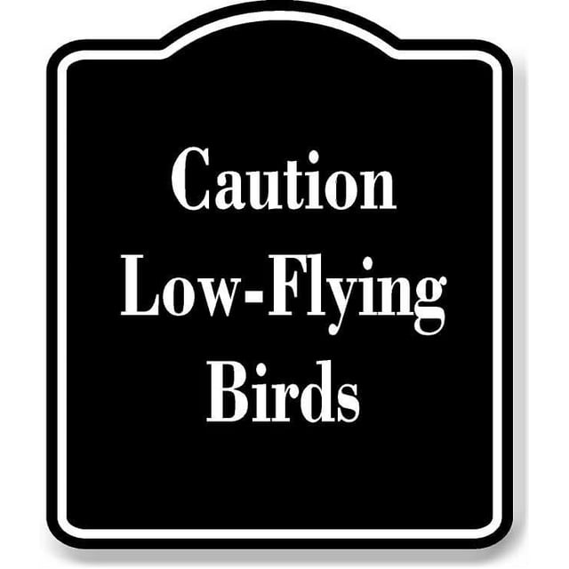 Caution - Low-Flying Birds BLACK Aluminum Composite Sign 15''x18 ...